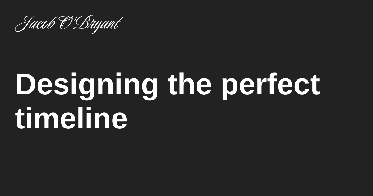 Designing the perfect timeline