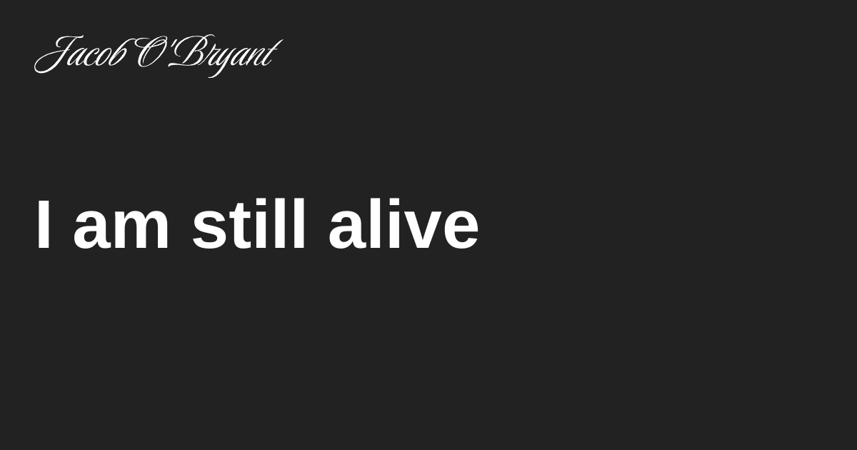 I am still alive