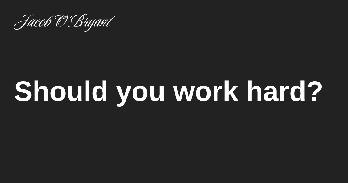 Should you work hard?