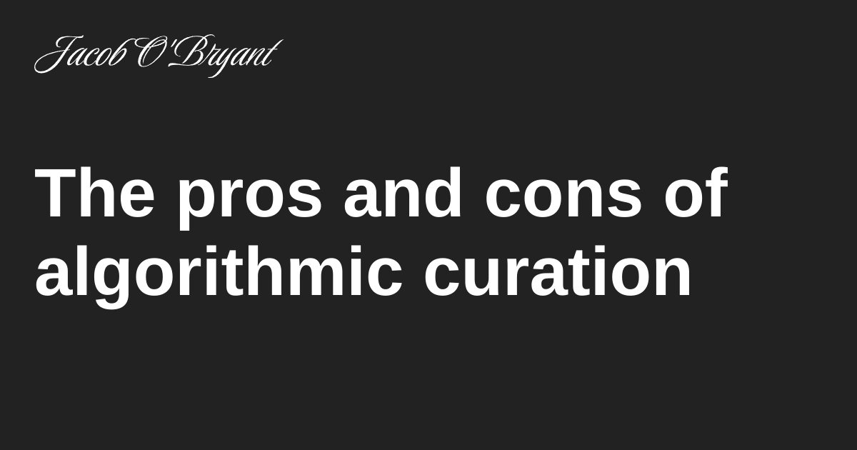 The pros and cons of algorithmic curation