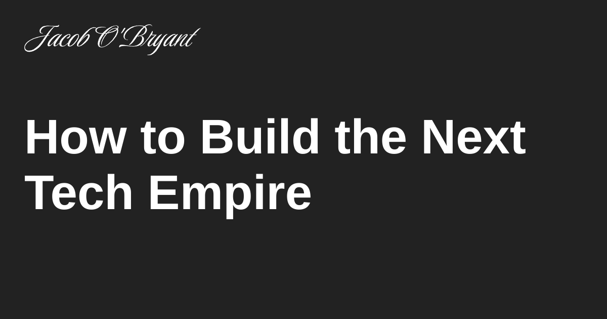How to Build the Next Tech Empire